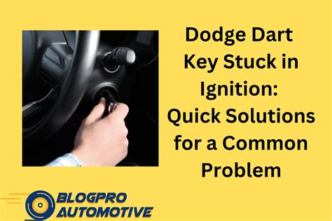 Dodge Dart Key Stuck In Ignition Quick Solutions For A Common Problem