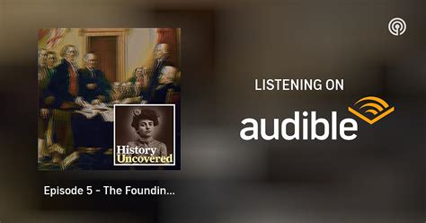 Episode 5 The Founding Fathers History Uncovered Podcasts On