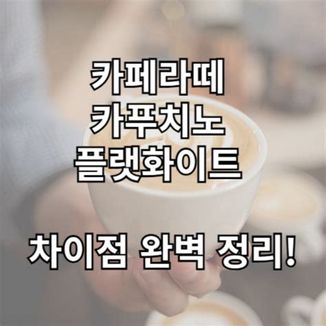 카페라떼 카푸치노 플랫화이트 차이점 완벽 정리