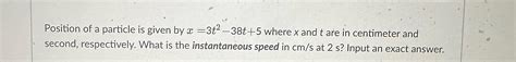 Solved Position Of A Particle Is Given By X 3t2 38t 5 ﻿where