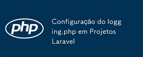 configuring logging php in laravel projects php tutorial php cn