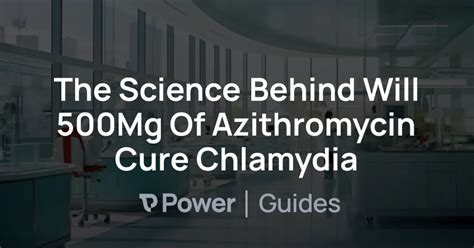 The Science Behind Will 500mg Of Azithromycin Cure Chlamydia Power