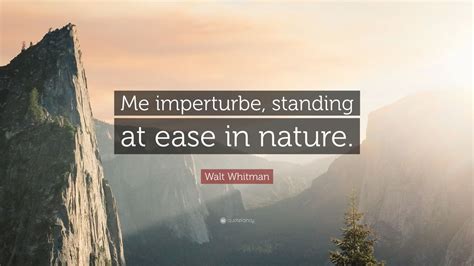 Walt Whitman Quote “me Imperturbe Standing At Ease In Nature ”