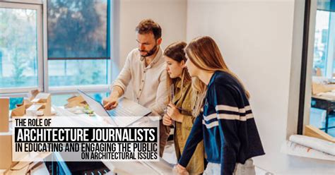 The Role Of Architecture Journalists In Educating And Engaging The Public On Architectural