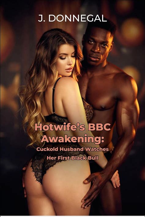 Hotwifes Bbc Awakening Cuckold Husband Watches Her First Black Bull