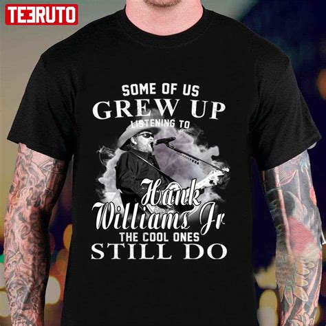Some Of Us Grew Up Listeninf To Hank Williams Jr The Cool Ones Still Do