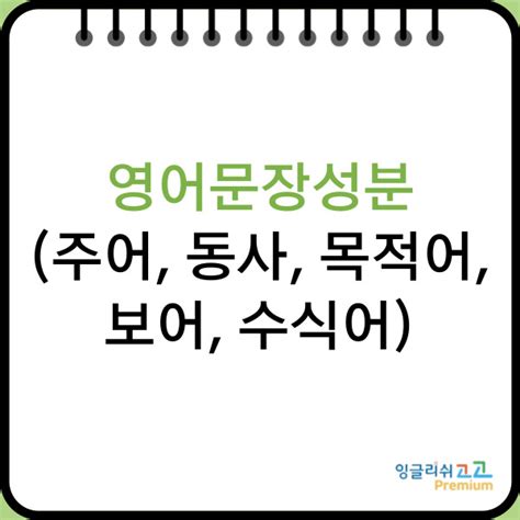 영어 문장성분 주어 동사 목적어 보어 수식어 설명 및 예문 네이버 블로그