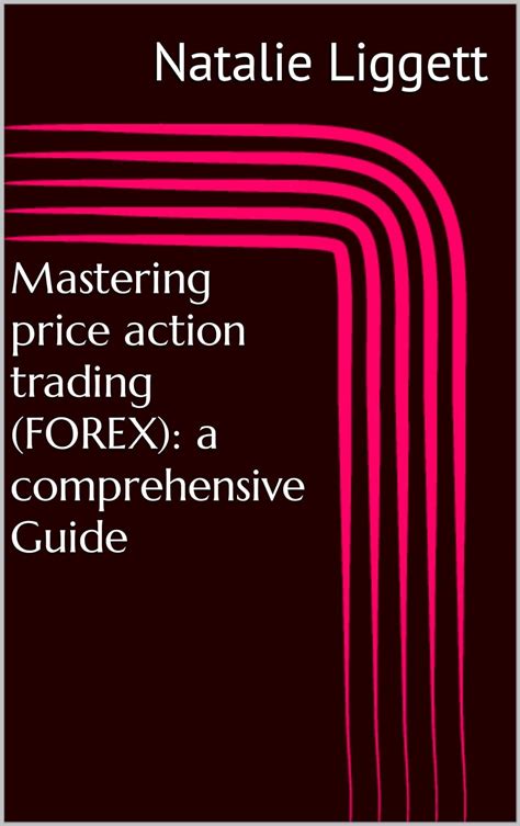 Amazon Mastering Price Action Trading Forex A Comprehensive Guide