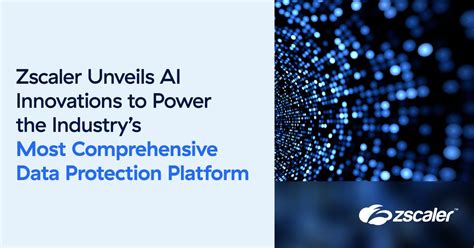 Zscaler Unveils Ai Innovations In Data Protection Platform Zscaler
