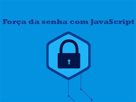 Neste Tutorial Será Apresentado Como Validar A Força Da Senha Com