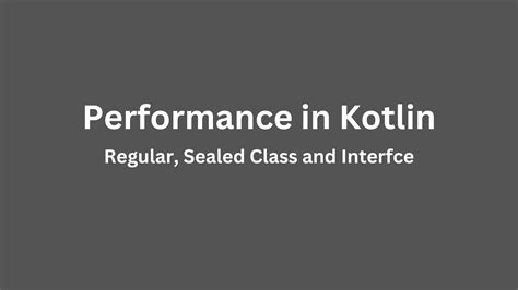 Sealed Classes Unveiled A Comprehensive Look At Performance In Kotlins Regular Classes Sealed