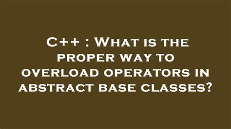 C What Is The Proper Way To Overload Operators In Abstract Base