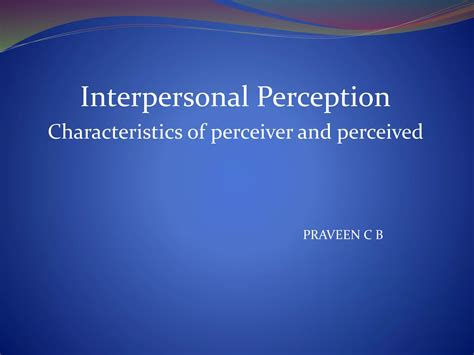 Interpersonal Perception Characteristics Of Perceiver And Perceived Pptx