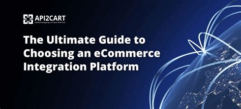 The Ultimate Guide To Choosing An Ecommerce Integration Platform