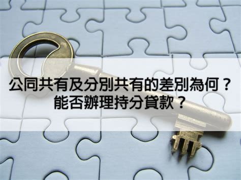 公同共有及分別共有的差別為何？能否辦理持分貸款？ 立即貸