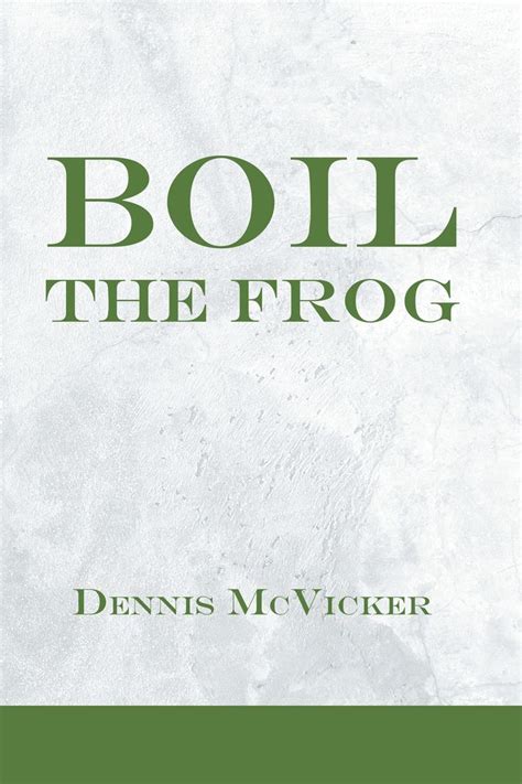 Boil The Frog By Dennis Mcvicker Promote Book Self Help Books