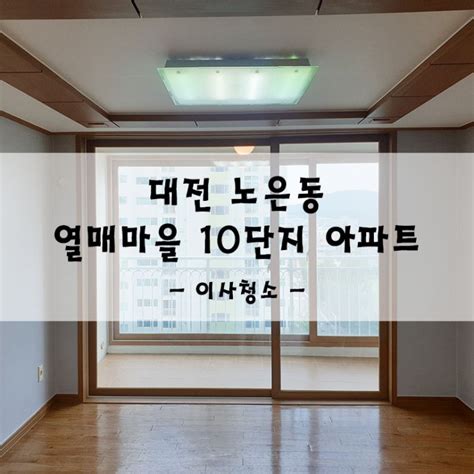 이사청소 대전 노은동 열매마을 10단지 아파트 24평 네이버 블로그
