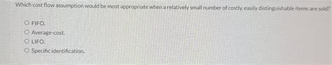 Solved Which Cost Flow Assumption Would Be Most Appropriate