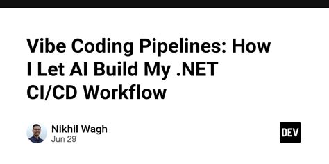 Vibe Coding Pipelines How I Let Ai Build My Net Ci Cd Workflow Dev Community
