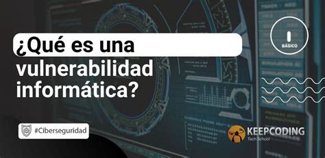 ¿qué Es Una Vulnerabilidad Informática 2025