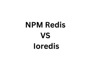NPM Redis VS Ioredis A Comparative Post
