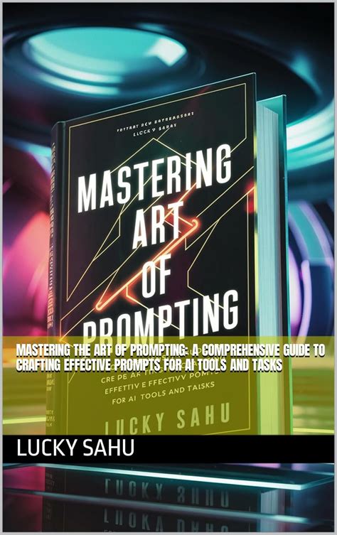 Mastering The Art Of Prompting A Comprehensive Guide To Crafting Effective Prompts For Ai Tools