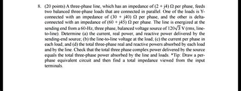 Solved 8 20 Points A Three Phase Line Which Has An Impedance Of 2 J4 Per Phase Feeds Two