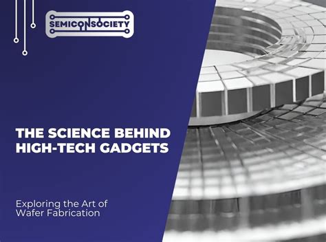 The Science Behind High Tech Gadgets Exploring The Art Of Wafer Fabrication Semiconsociety Blogs