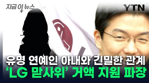 학비에 집까지lg그룹 사위 윤관 유명 연예인 아내에 10억 지원 지금이뉴스 Ytn Youtube