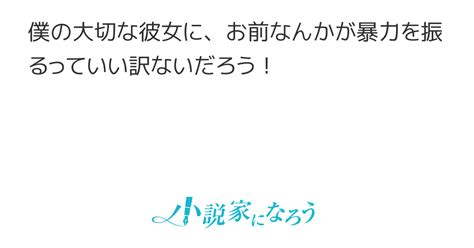 僕の大切な彼女に、お前なんかが暴力を振るっていい訳ないだろう！