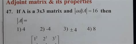 Adjoint Matrix And Its Properties 47 If A Is A 3×3 Matrix And ∣adja∣ 16 T