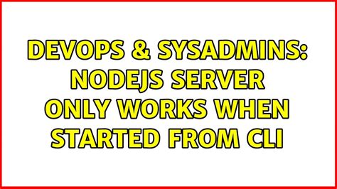 Devops And Sysadmins Nodejs Server Only Works When Started From Cli