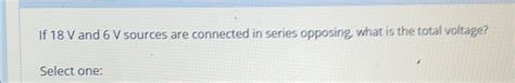 Solved If 18V And 6V Sources Are Connected In Series Chegg Com
