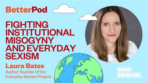 Betterpod Laura Bates Fights Institutional Misogyny And Everyday