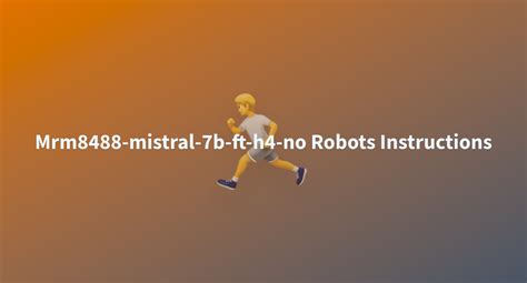 PeepDaSlan9 Mrm8488 Mistral 7b Ft H4 No Robots Instructions At Main