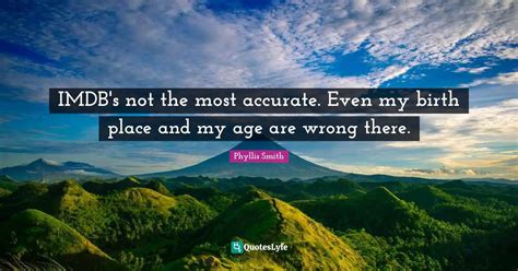 Imdbs Not The Most Accurate Even My Birth Place And My Age Are Wrong Quote By Phyllis Smith