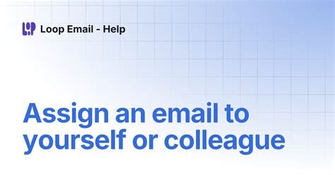 Assign An Email To Yourself Or Colleague Loop Email Help