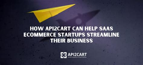 How Api2cart Can Help Saas Ecommerce Startups Api2cart