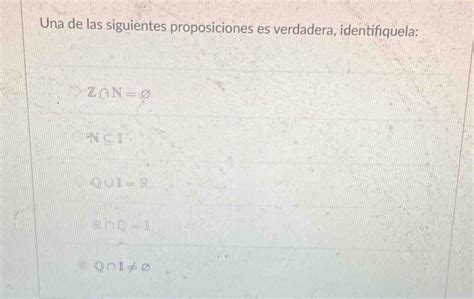 Solved Una De Las Siguientes Proposiciones Es Verdadera Identifiquela Z N Varnothing Neq I