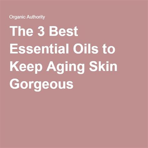 The 3 Best Essential Oils To Keep Aging Skin Gorgeous Best Essential