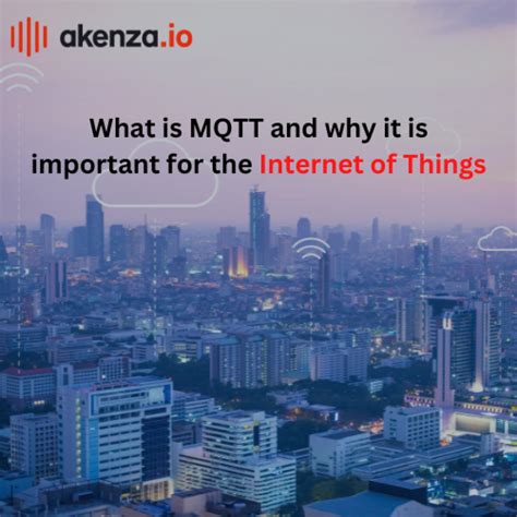 why is mqtt important for the internet of things and what is it