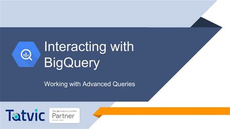 Webinar Interacting With Bigquery And Working With Advanced Queries Ppt