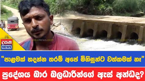 “නියං කාලයට රොඩු ඇවිල්ලා හිරවෙනවා වැහි කාලෙට පාලමක් හොයාගන්නවත් නෑ