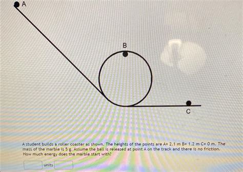 Solved A Student Builds A Roller Coaster As Shown The Chegg
