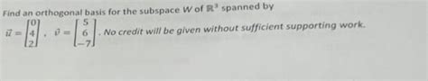 Solved Find An Orthogonal Basis For The Subspace W Of R Chegg Com