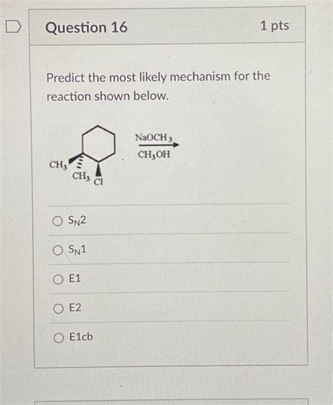 Solved Question 16 Predict the most likely mechanism for the | Chegg.com
