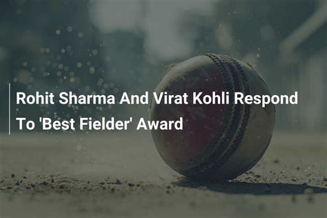 Rohit Sharma And Virat Kohli Respond To Best Fielder Award