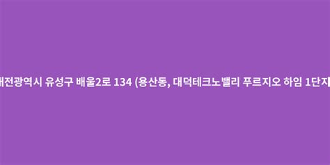 대전광역시 유성구 배울2로 134 용산동 대덕테크노밸리 푸르지오 하임 1단지 도로명주소