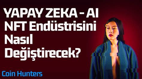 Yapay Zeka AI NFT Endüstrisini Nasıl Değiştirecek Coin Hunters