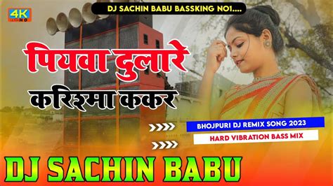 Piyawa Dulare Karishma Kakkar Bhojpuri Song Dj Sachin Babu Youtube